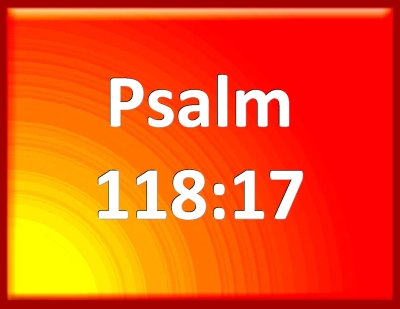 Bible Verse Powerpoint Slides for Psalm 118:17